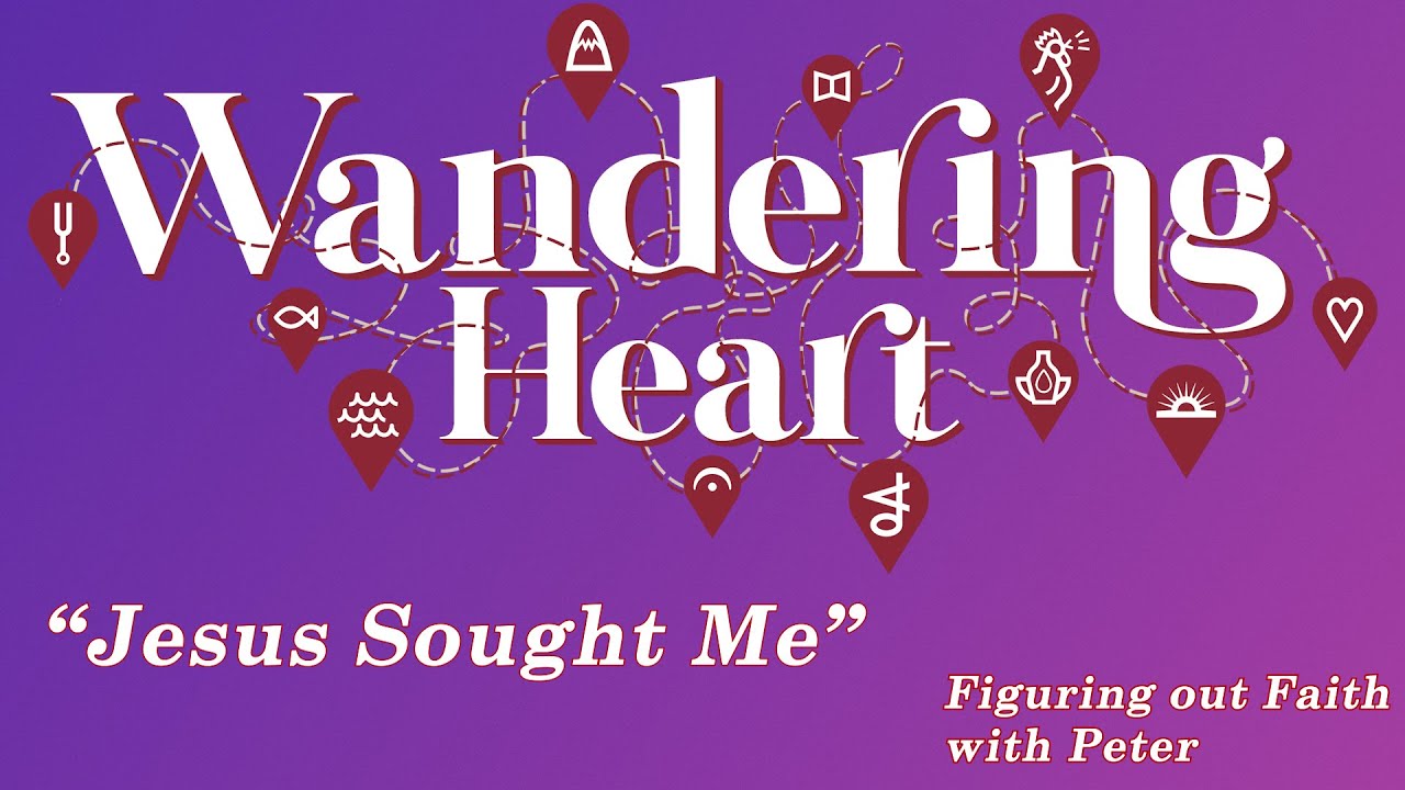 Wandering Heart: Figuring out Faith with Peter; "Jesus Sought Me" by ...