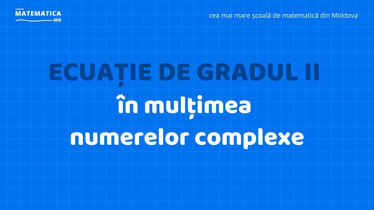 Ecuație de gradul II în mulțimea numerelor complexe | Matematica.md ...
