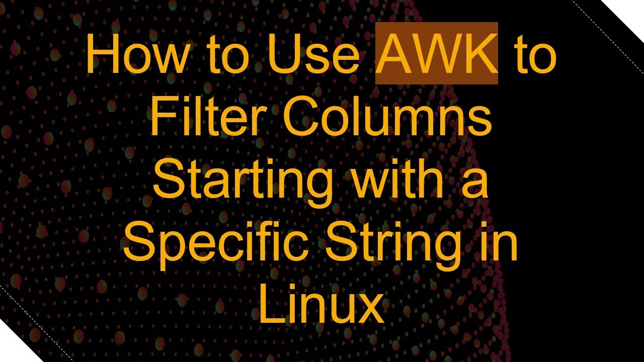 How To Use Awk To Filter Columns Starting With A Specific String In 4410
