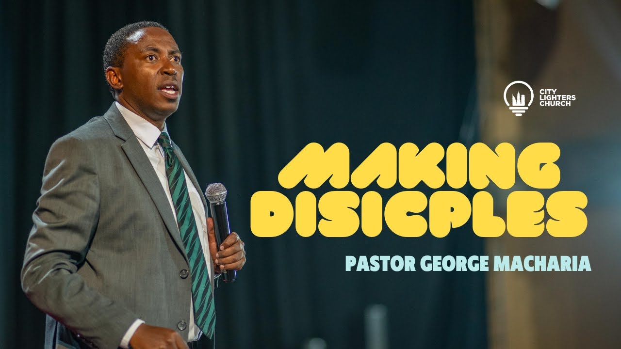 Making Disciples (Part Two) - Pastor George Macharia - YouTube