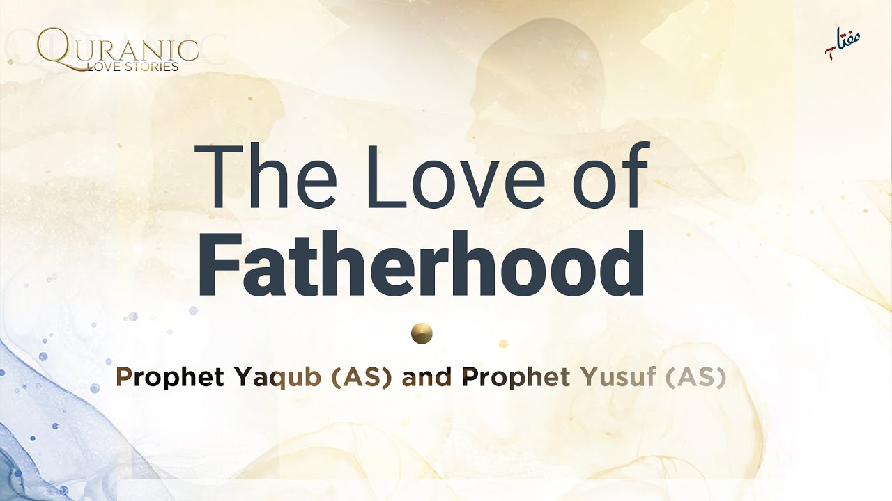 The Love of Fatherhood - Prophet Yaqub and Prophet Yusuf (AS) - YouTube