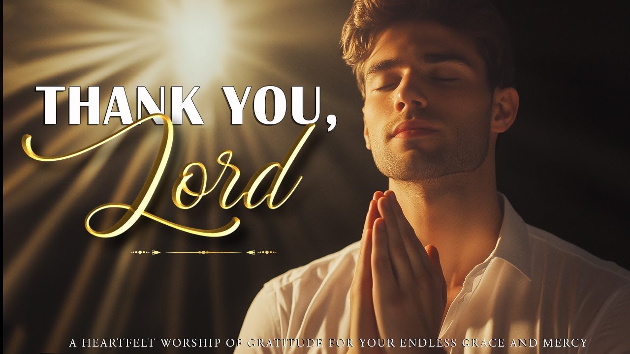 Thank You, Lord | Worship of Gratitude for Your Grace and Mercy - YouTube