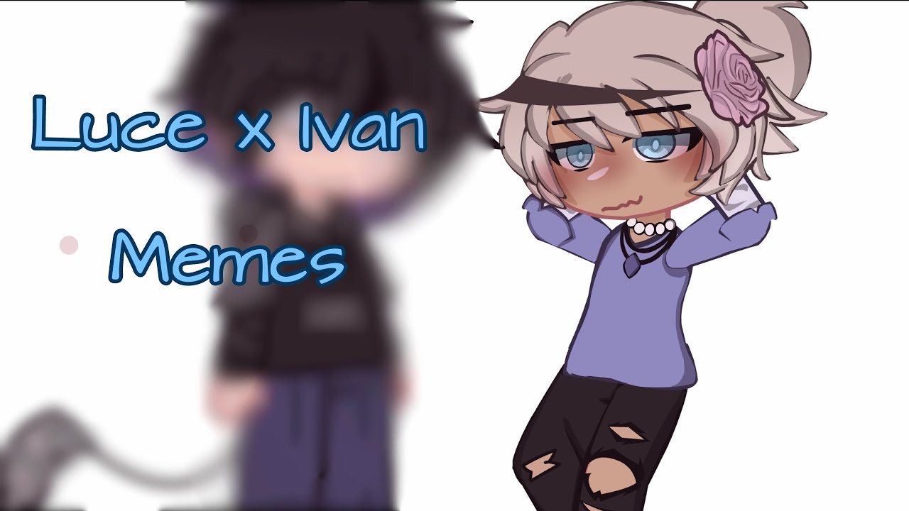 Ivan x Luce memes - YouTube
