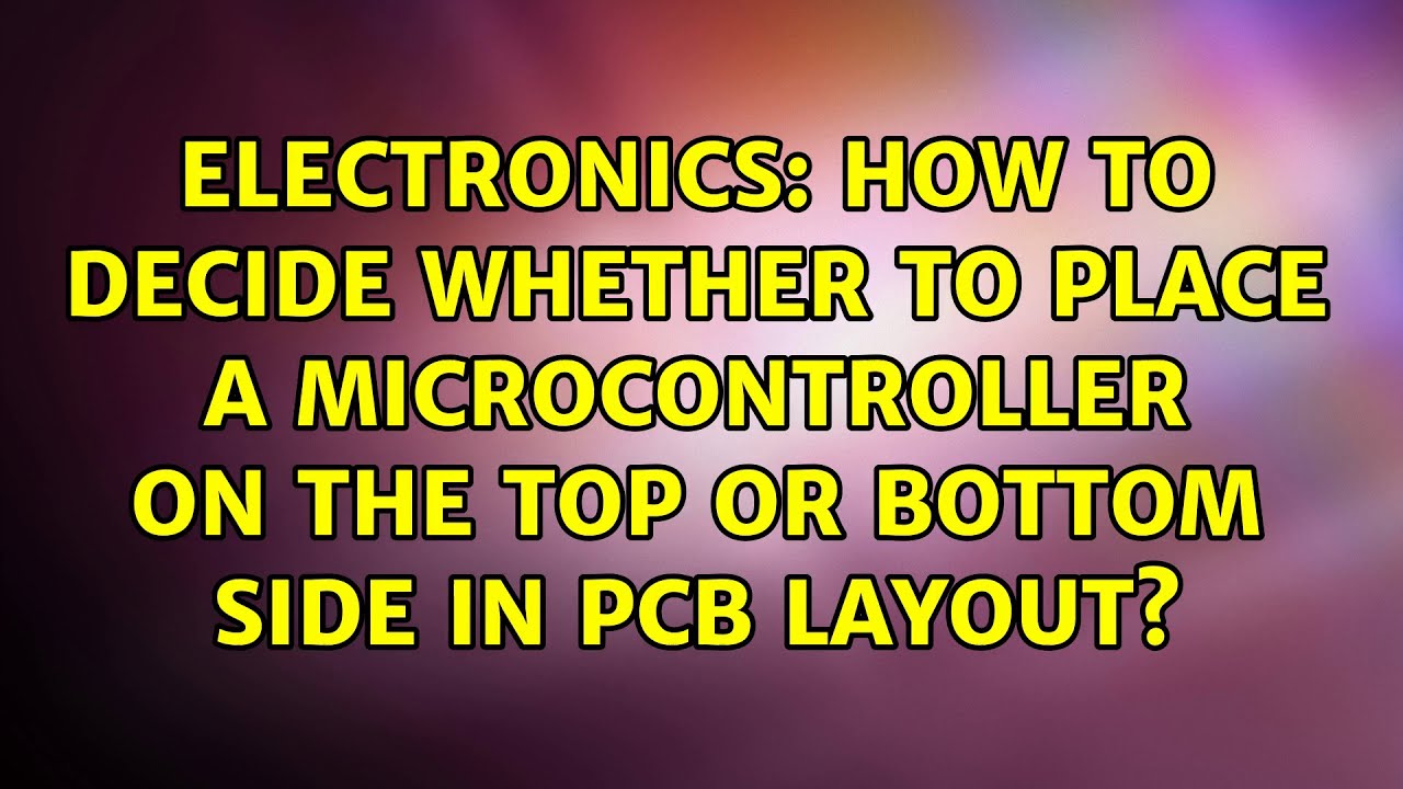 How to decide whether to place a microcontroller on the top or bottom ...