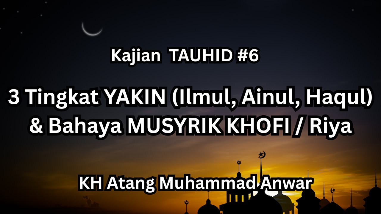 TAUHID #6 : 3 Tingkat YAKIN (Ilmul, Ainul, Haqul) & Bahaya MUSYRIK ...