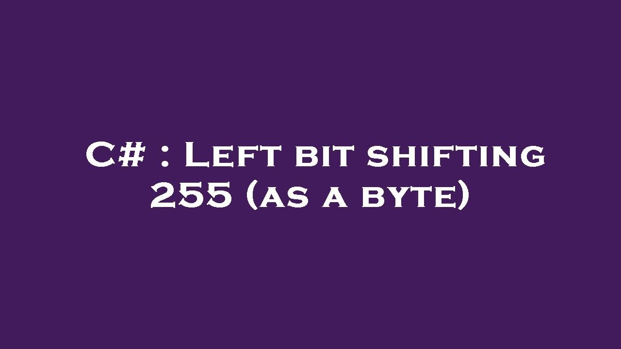 C# : Left bit shifting 255 (as a byte) - YouTube