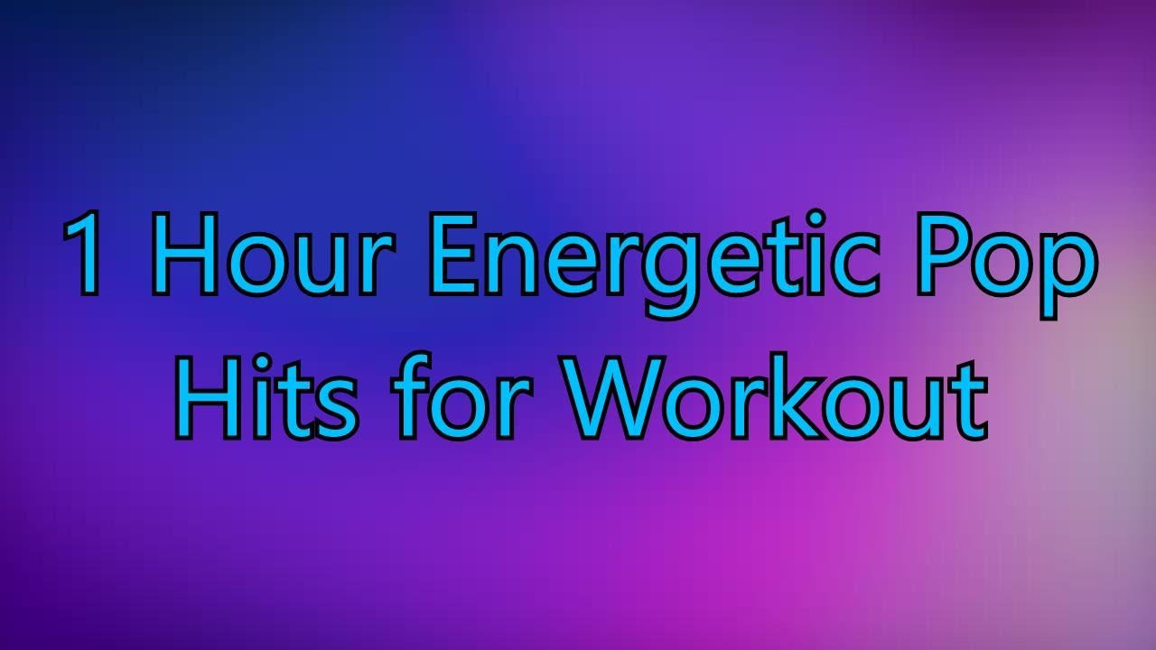 1 Hour Energetic Pop Hits for Workout - Motivational Exercise Music ...