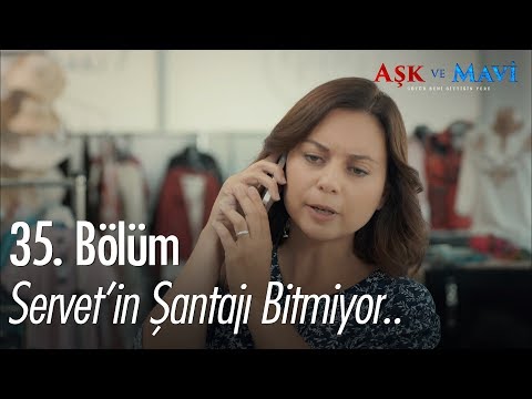 Servet'in şantajı bitmiyor.. - Aşk ve Mavi 35. Bölüm
