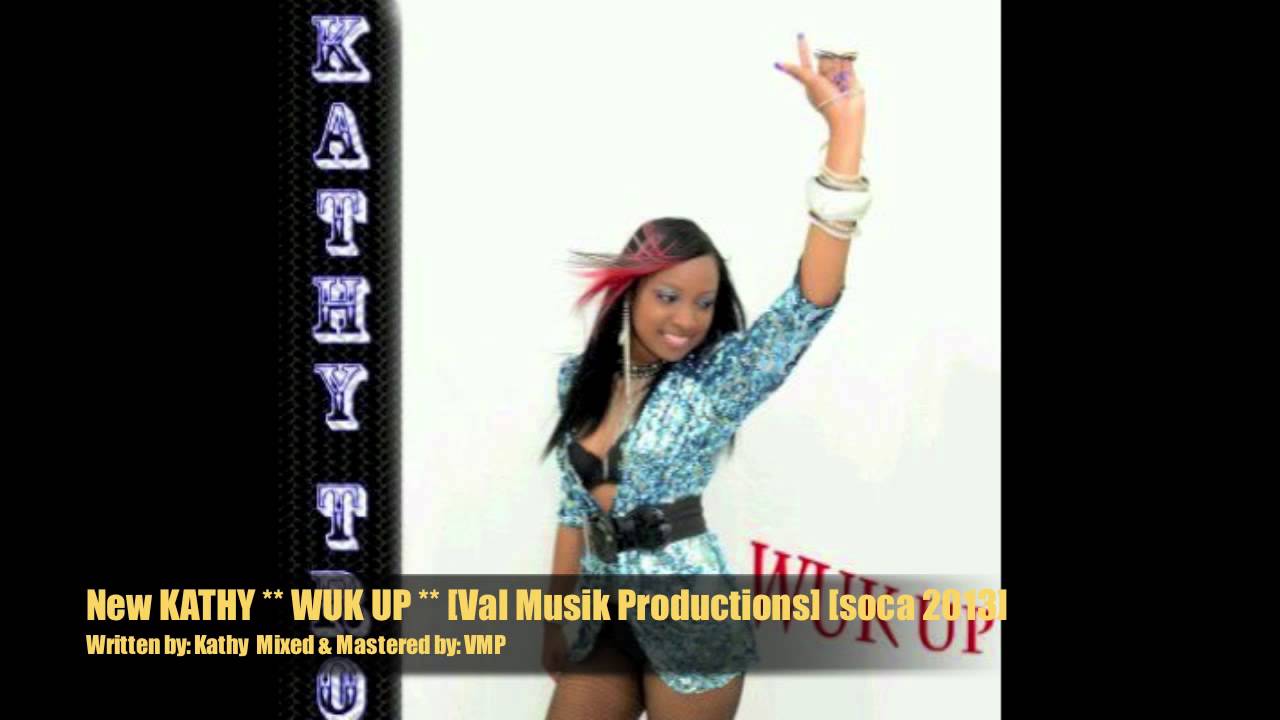 NEW KATHY ** WUK UP ** [POWER SOCA 2013] [Val Musik Productions] - YouTube