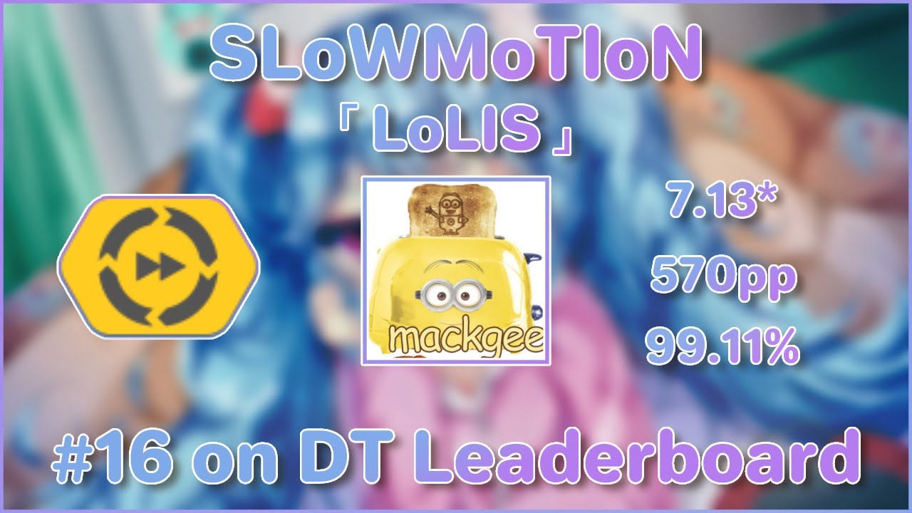 MACKGEE | nameless - SLowMoTIoN [LoLIS] | +DT 99.11% 570pp FC | #16 on ...