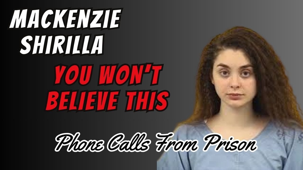 Phone Calls From Prison/ THIS IS HOW MACKENZIE SHIRILLA GOT CONVICTED ...
