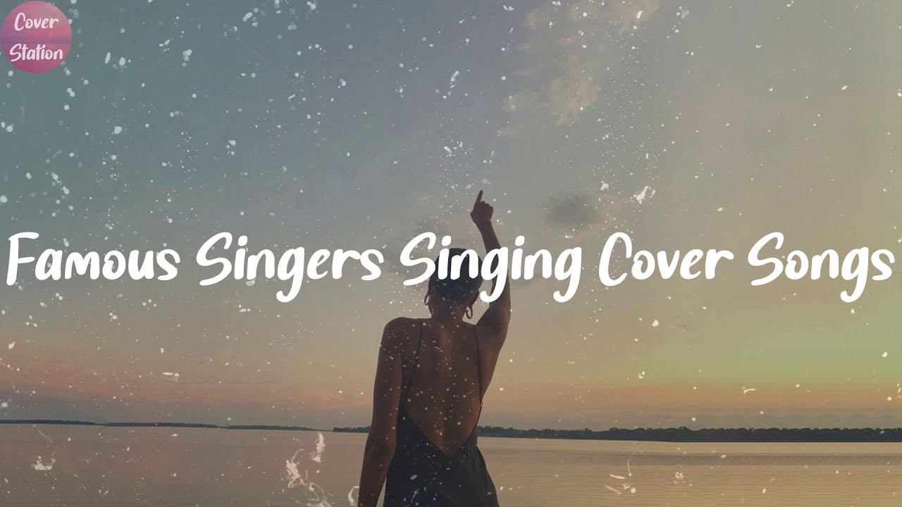 Famous Singers Singing Cover Songs - Cover Songs By Famous Singers 🌈 ...