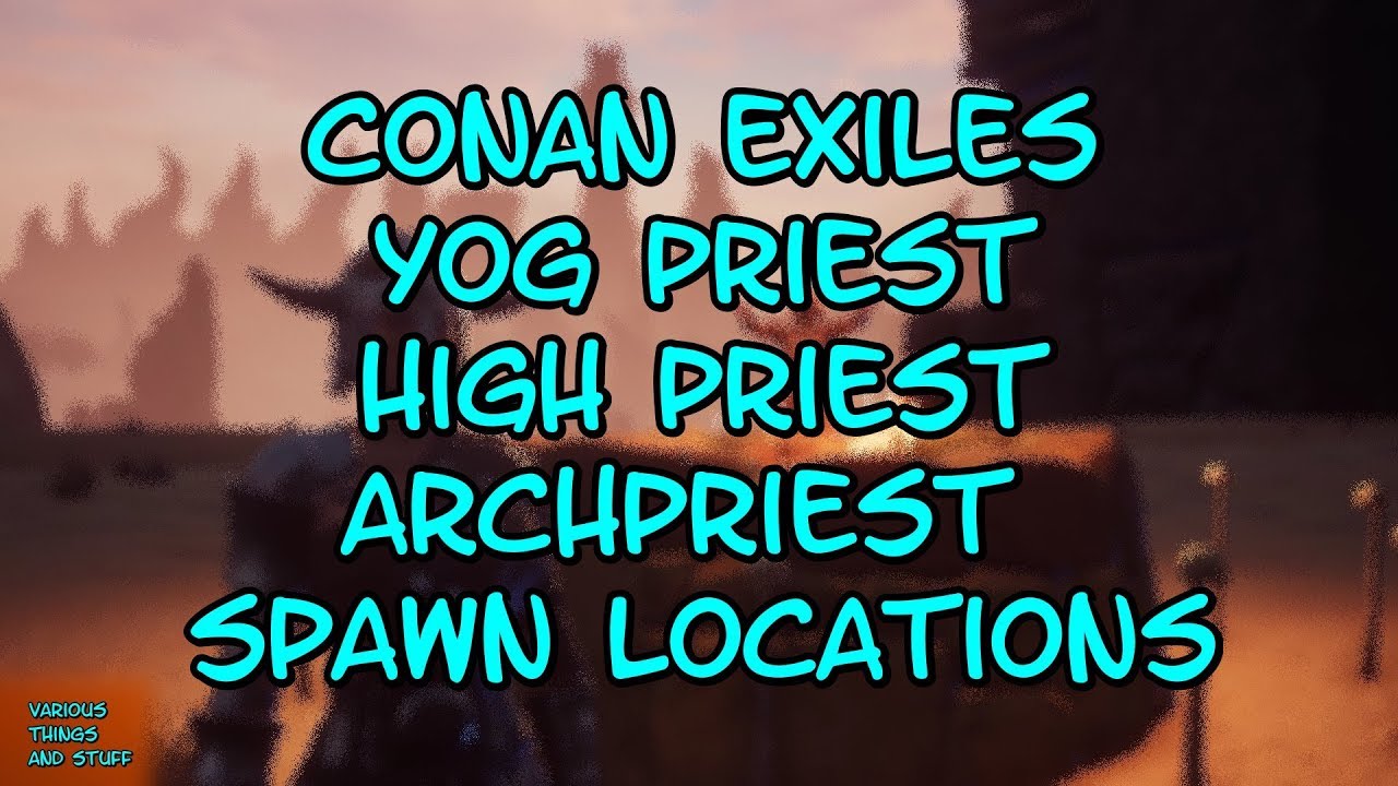 Conan Exiles Yog Priest, High Priest & Archpriest Spawn Locations - YouTube