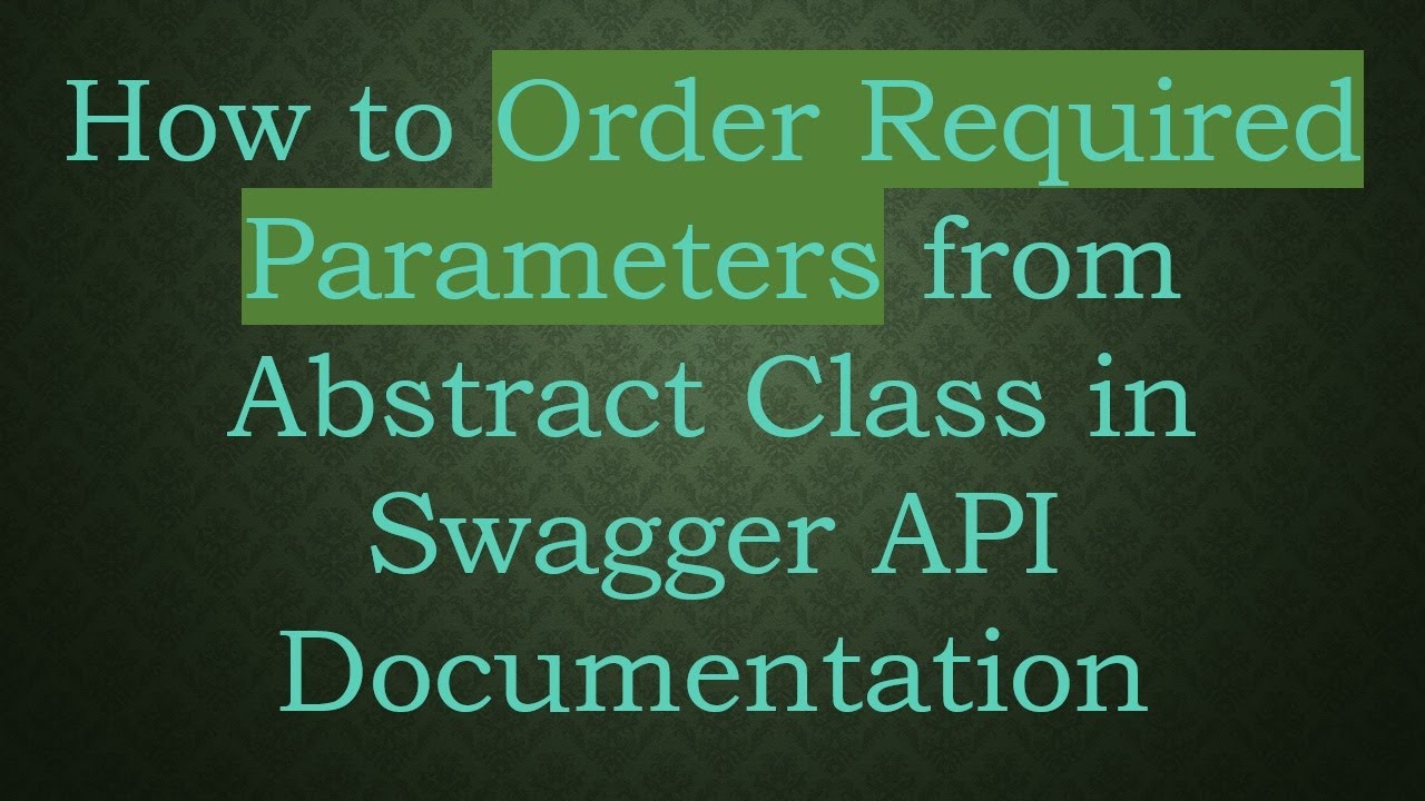 How to Order Required Parameters from Abstract Class in Swagger API Documentation - YouTube