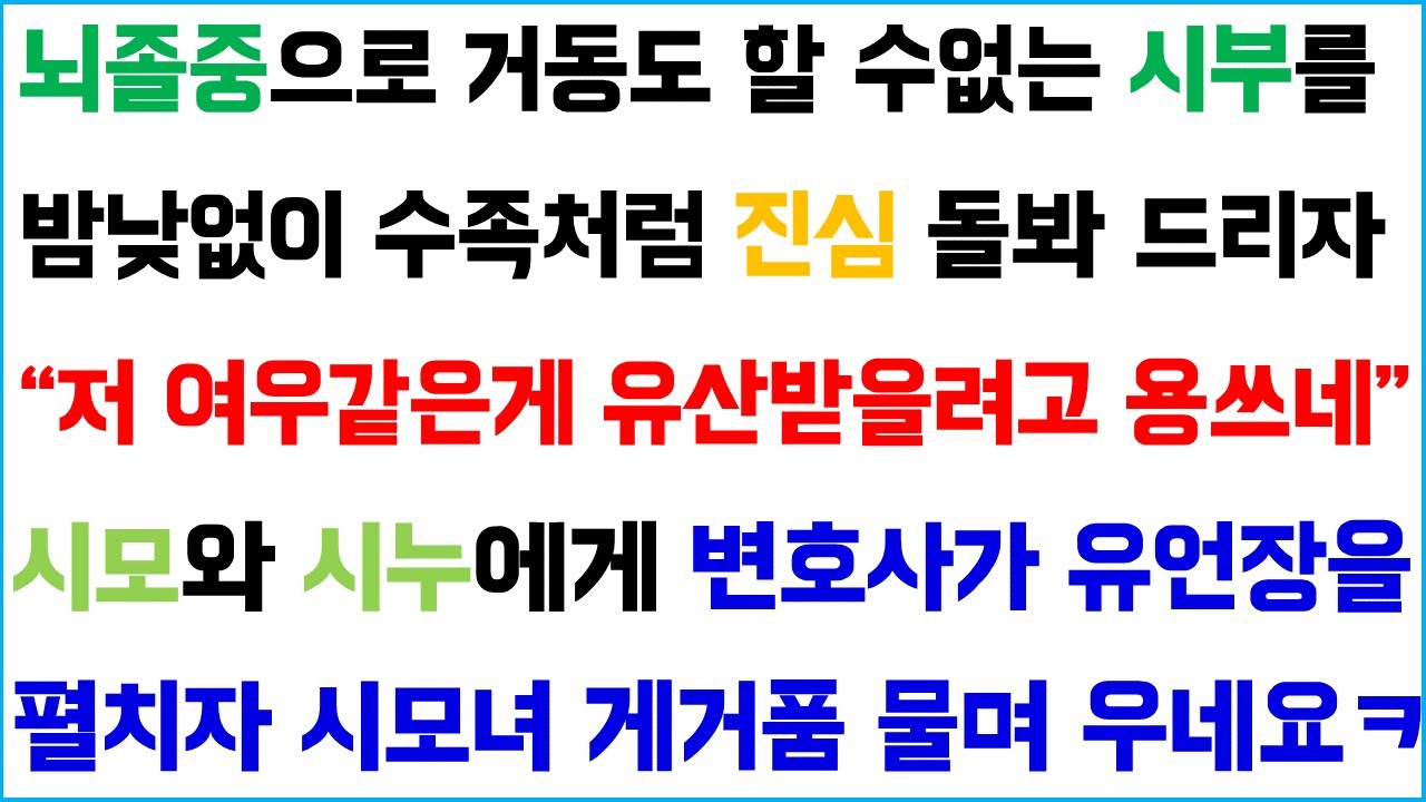 반전사이다사연 뇌졸중으로 거동 할 수없는 시부를 밤낮없이 수족처럼 돌보자 저 여우같은게 유산받을려고 용쓰네 말하던