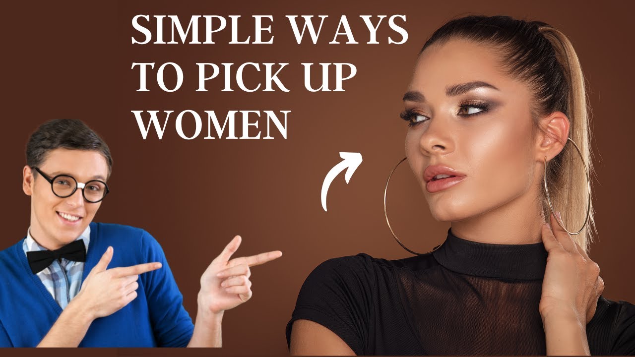 Most Effective Ways To Pick Up Women Youtube