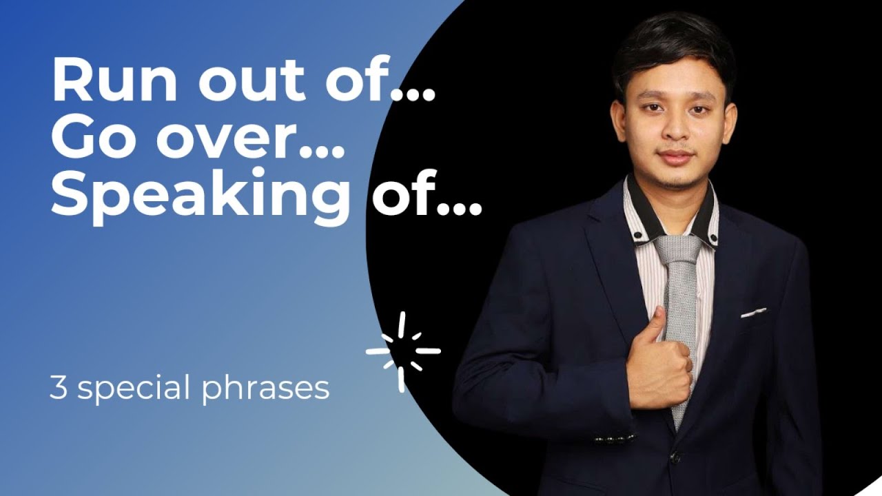 Run out of, go over, speaking of something, 3 special phrases ( English ...