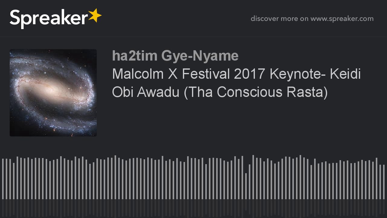 Malcolm X Festival 2017 Keynote- Keidi Obi Awadu (Tha Conscious Rasta ...