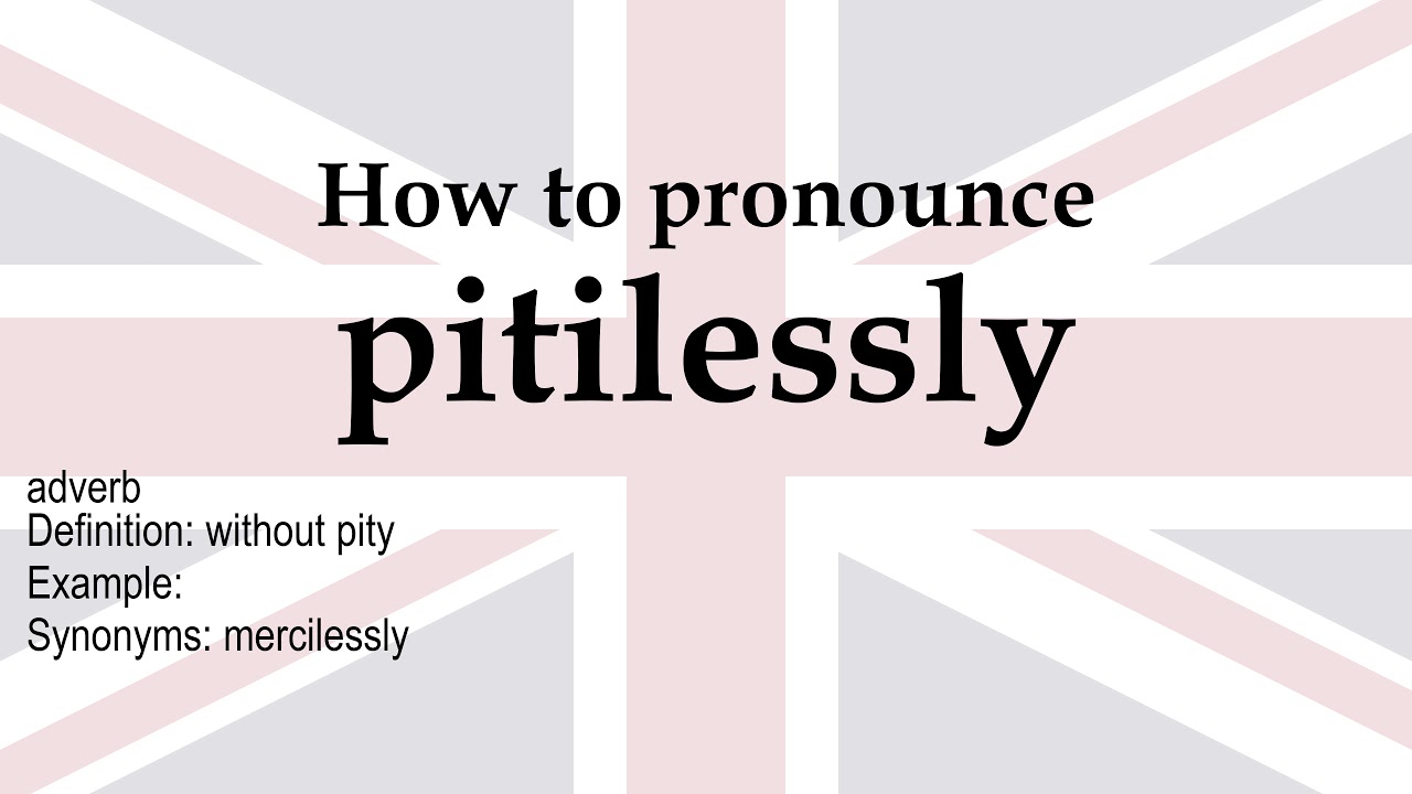 How to pronounce 'pitilessly' + meaning - YouTube