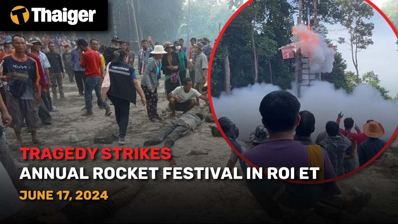 Thailand News June 17: Tragedy strikes annual rocket festival in Roi Et ...