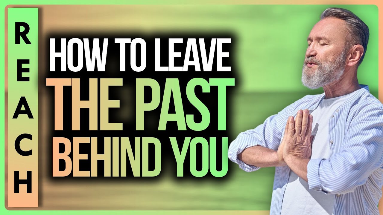 How to Leave the Past Behind You | The Reach Approach - YouTube