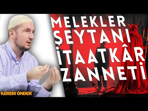 Melekler, şeytanın, itaatkâr; insanın, isyankar olacağını zanneti! / Kerem Önder