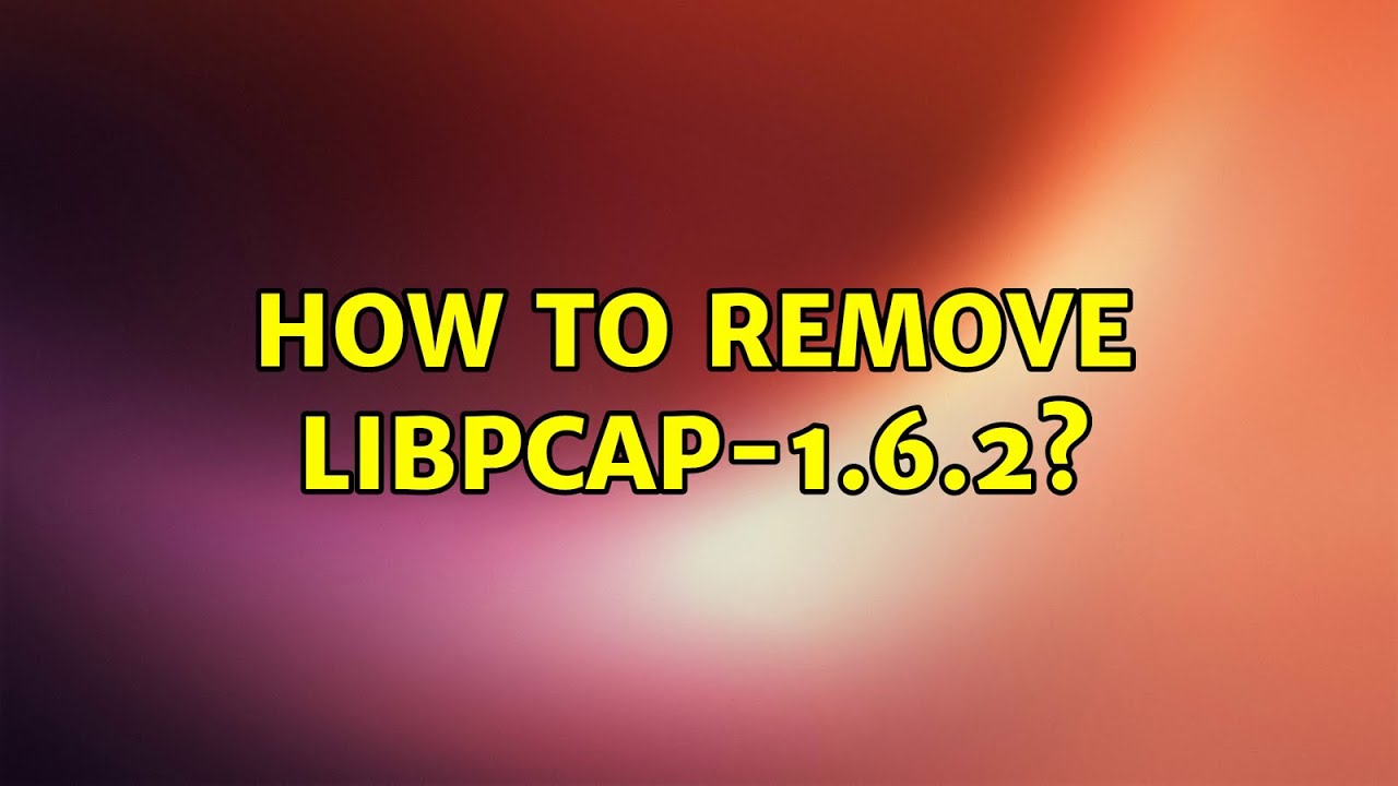 Ubuntu: How to remove libpcap-1.6.2? - YouTube