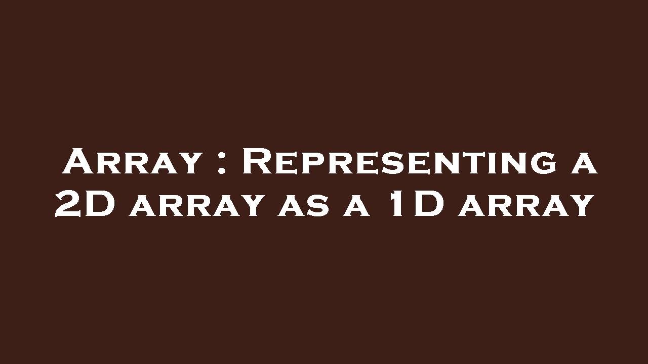 Array Representing A 2d Array As A 1d Array Youtube