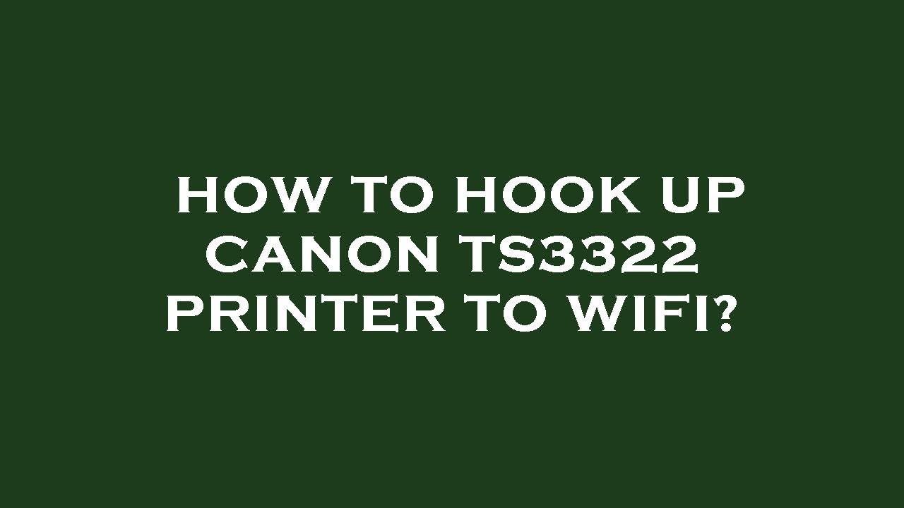 How To Hook Up Canon Ts3322 Printer To Wifi YouTube how-to-hook-up-canon-ts3322-printer-to-wifi-youtube