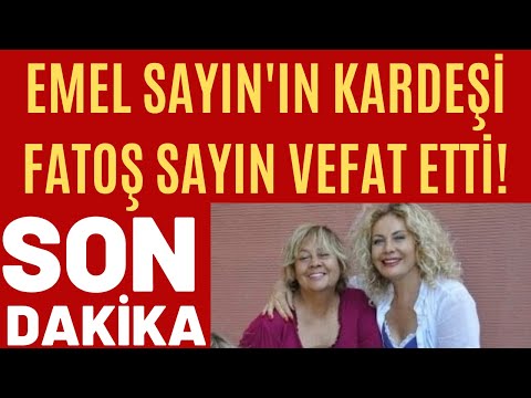 EMEL SAYIN'IN KARDEŞİ FATOŞ SAYIN VEFAT ETTİ!