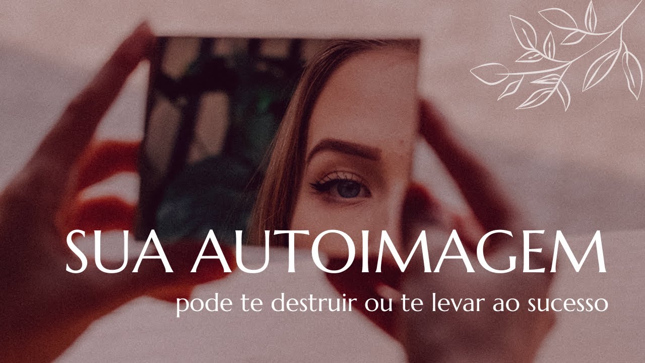 O PODER DA AUTOIMAGEM I Você sabe qual imagem você tem de você? - YouTube