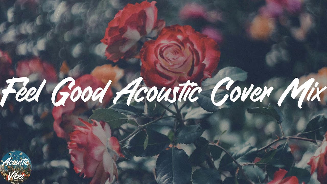 Acoustic Cover Mix ☀️ - Feel Good Acoustic Cover Of Famous Love Songs ...