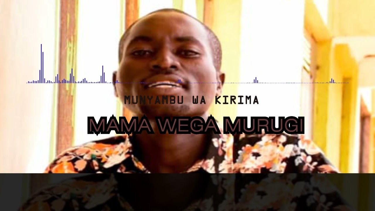 MUNYAMBU WA KIRIMA MAMA WEGA MURUGI - YouTube