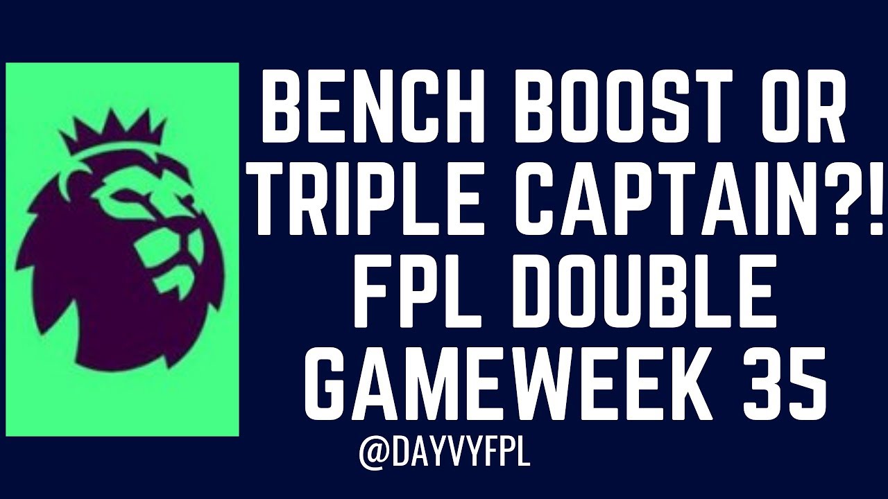 BENCH BOOST OR TRIPLE CAPTAIN?! FPL DOUBLE GAMEWEEK 35 TIPS! FANTASY ...