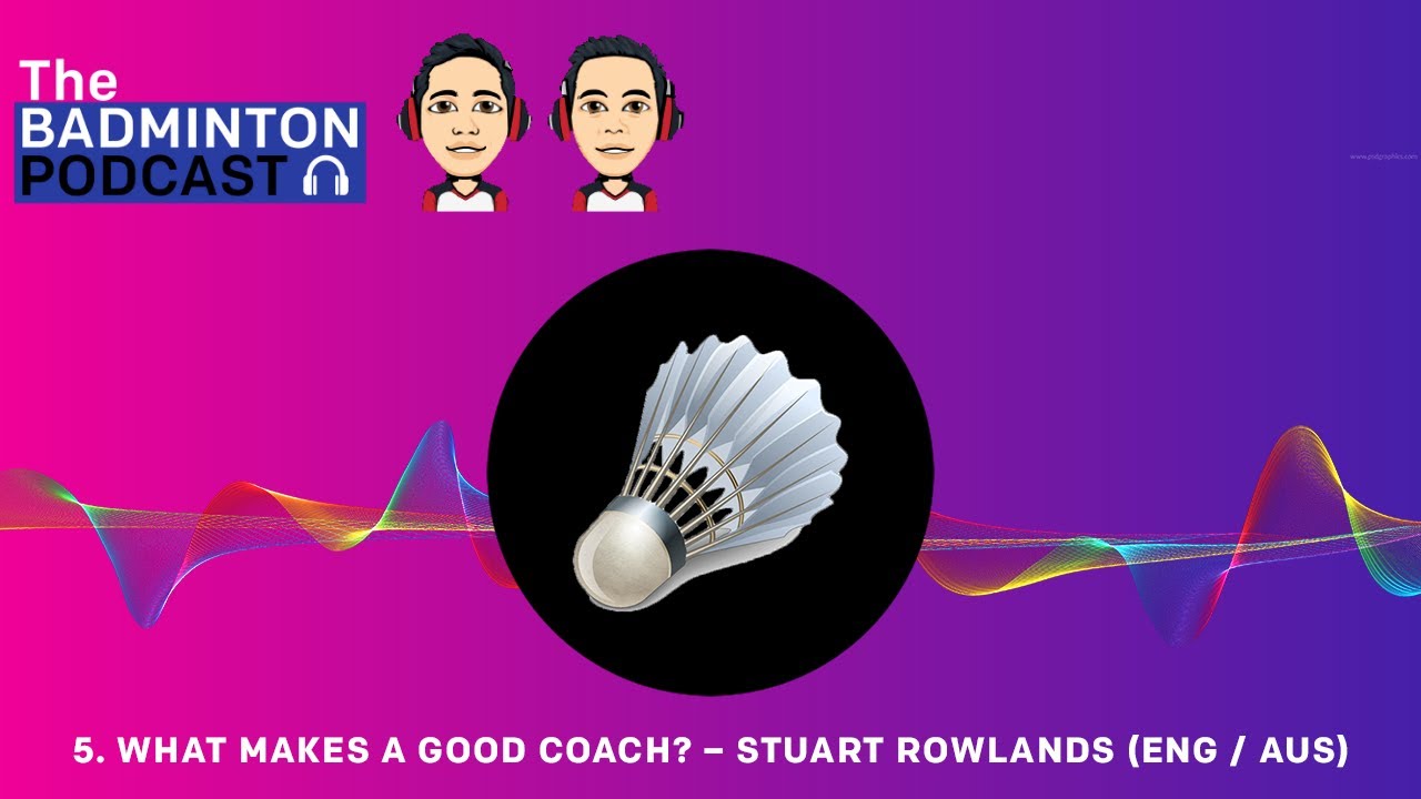 The Badminton Podcast Episode 5 - What makes a good coach – Stuart ...