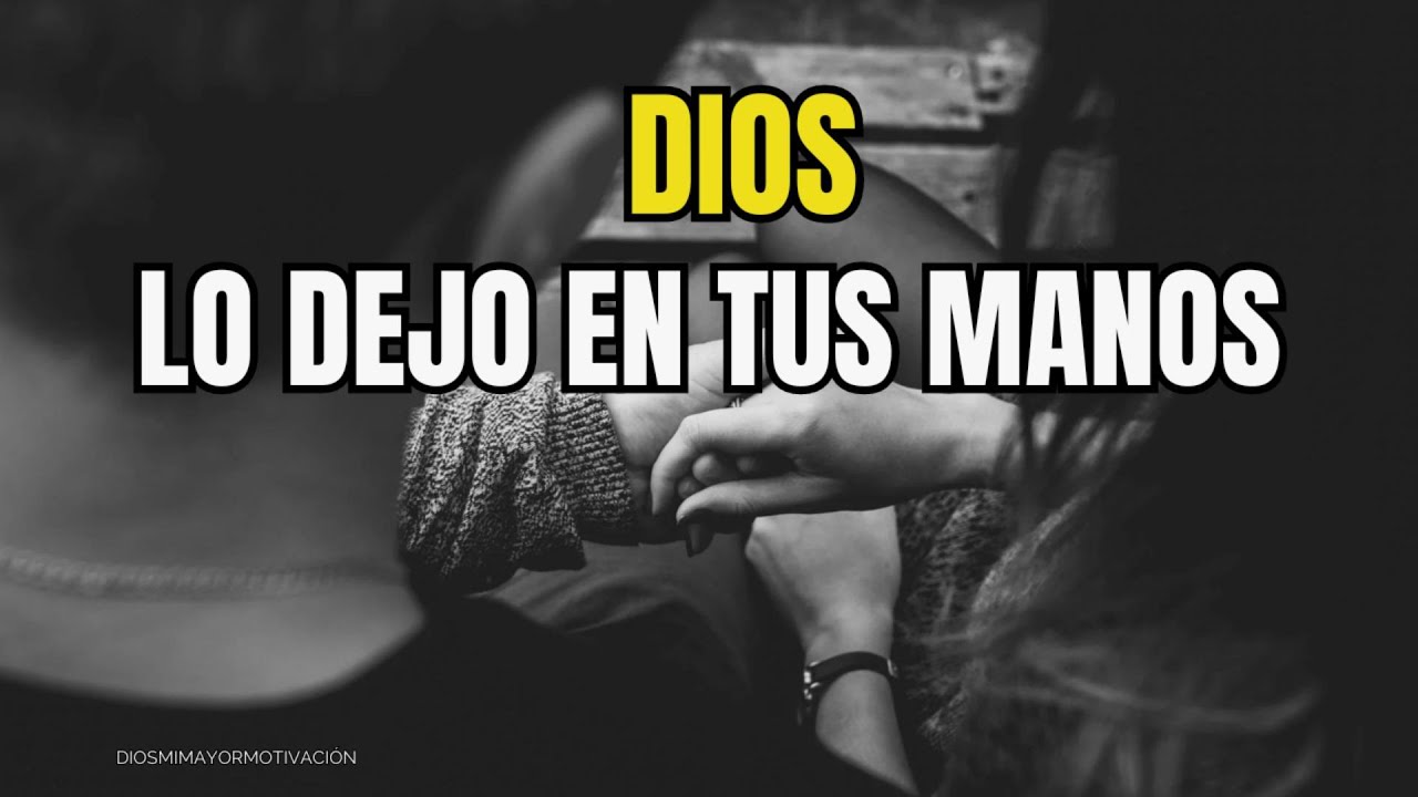 DIOS SÉ QUE ME ESCUCHAS, POR ESO LO DEJO EN TUS MANOS. - YouTube