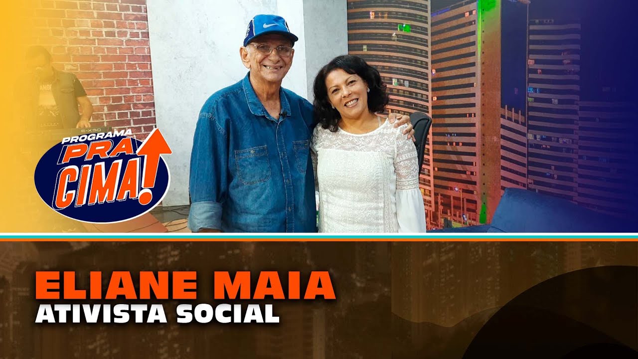 ELIANE MAIA - ATIVISTA SOCIAL / PROGRAMA PRA CIMA! DIA 09 11 #2022 #programapracima - YouTube