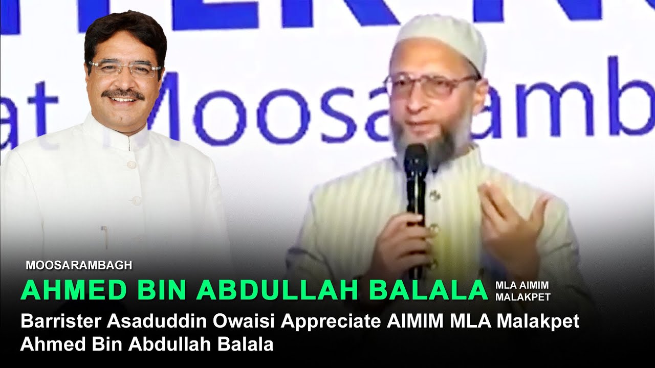 Barrister Asaduddin Owaisi Appreciate AIMIM MLA Malakpet Ahmed Bin ...