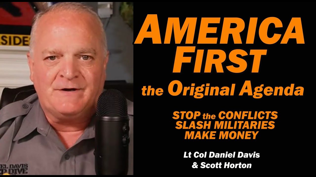 AMERICA FIRST: The ORIGINAL AGENDA /Scott Horton & Lt Col Daniel Davis ...