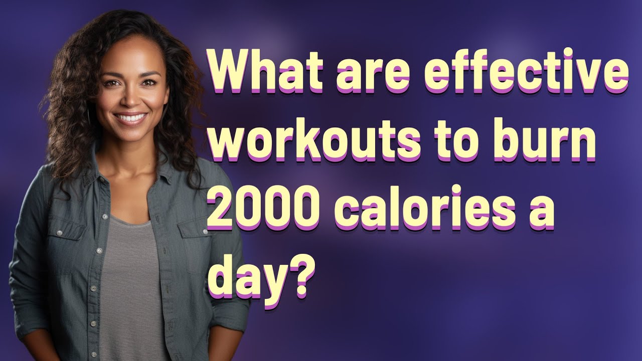 What are effective workouts to burn 2000 calories a day? - YouTube