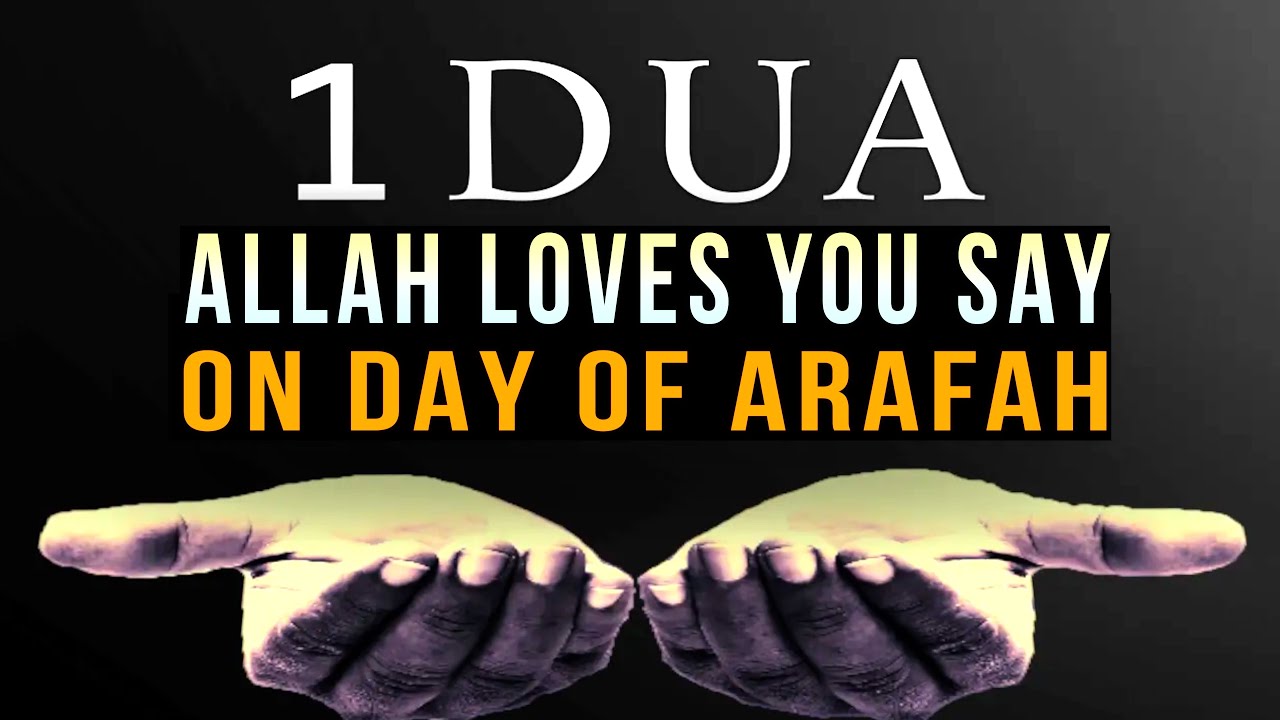ALLAH LOVES YOU SAY THIS DUA ON THE DAY OF ARAFAH 2025 - YouTube