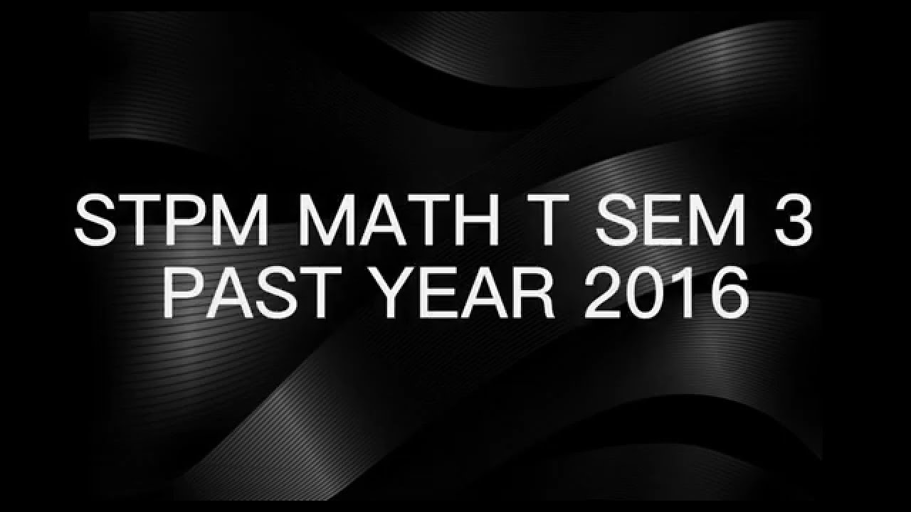 STPM MATH T S3 PAST YEAR 2016 华语讲解 - YouTube