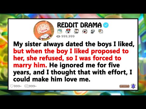 My sister always dated the boys I liked, but when the boy I liked proposed to her, she refused...