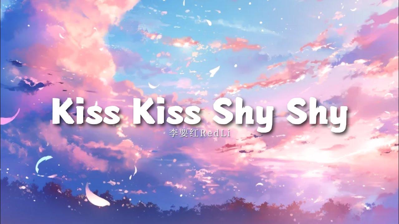 Kiss Kiss Shy Shy - 李要红RedLi「(You) made me wanna Kiss Kiss Shy Shy 只想要和你一起」|【动态歌词】 - YouTube
