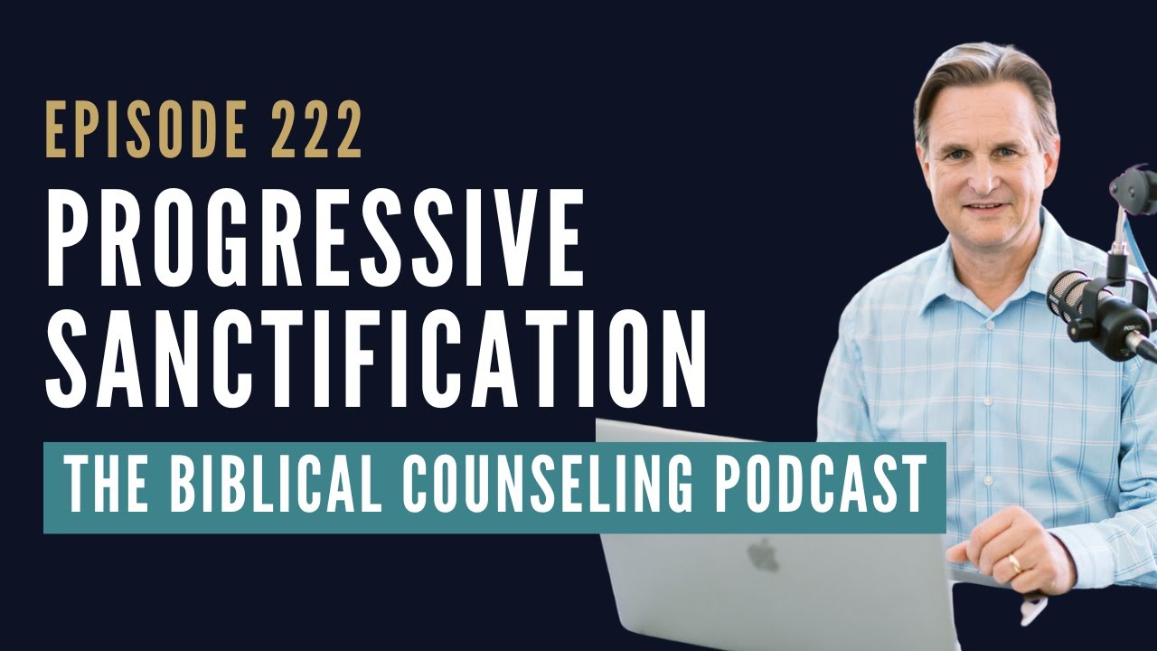 222: Progressive Sanctification // The Biblical Counseling Podcast ...