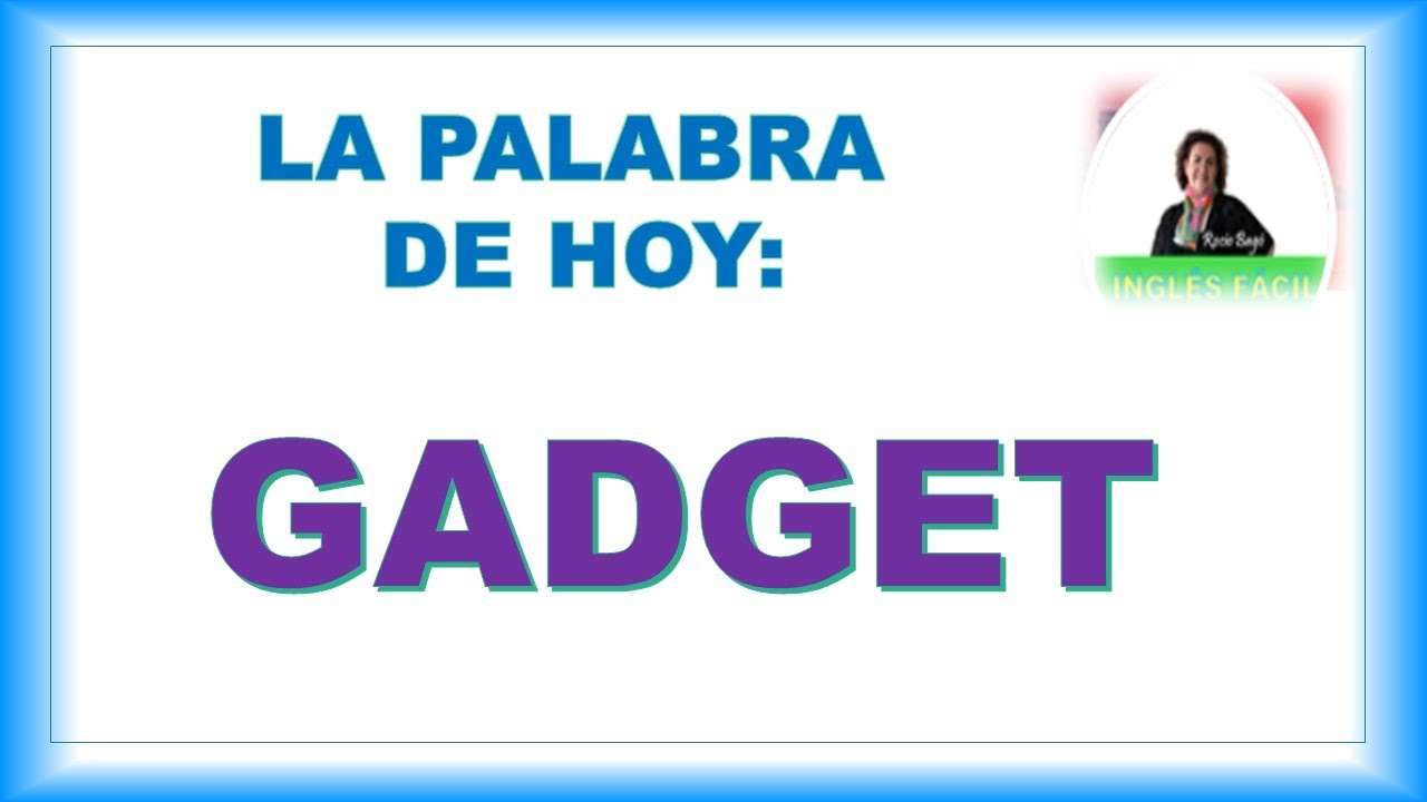¿QUÈ SIGNIFICA "GADGET"? EXPLICADO EN ESPAÑOL 😁 INGLÈS FÀCIL CON ROCÌO ...