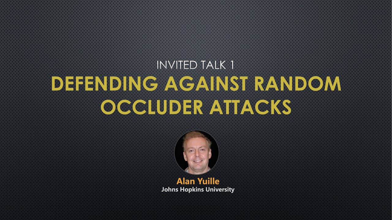 Invited Talk 1: Alan Yuille - Defending Against Random Occluder Attacks ...