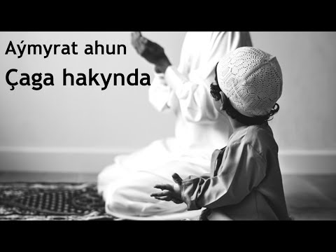 Aymyrat ahun - Çaga hakynda