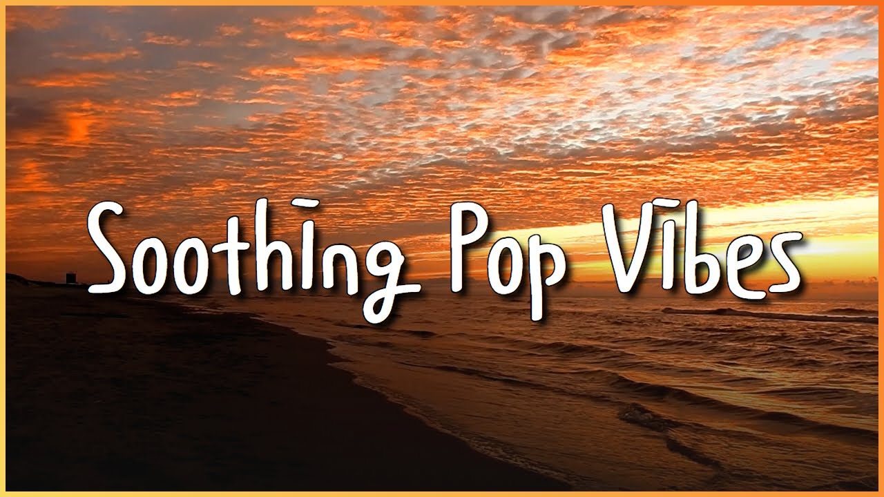 Soothing Pop Vibes to Focus & Relax | Chill Playlist - YouTube