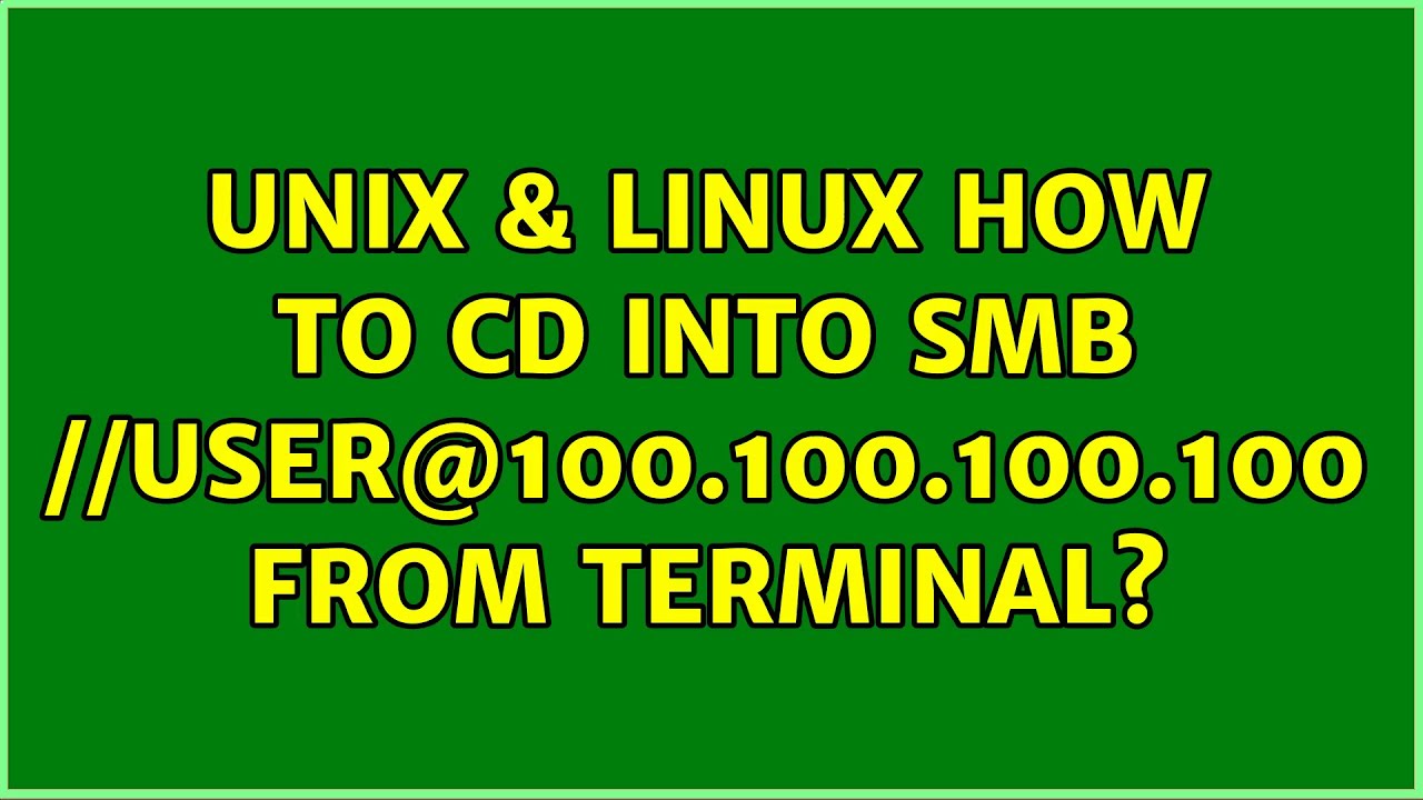 Unix Linux How To Cd Into Smb user 100 100 100 100 From Terminal 2 Solutions YouTube Unix Linux How To Cd Into Smb user 100 100 100 100 From Terminal 2 Solutions YouTube